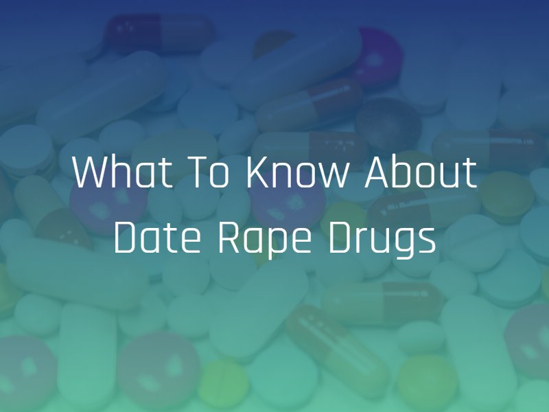 What to Know About Date Rape Drugs