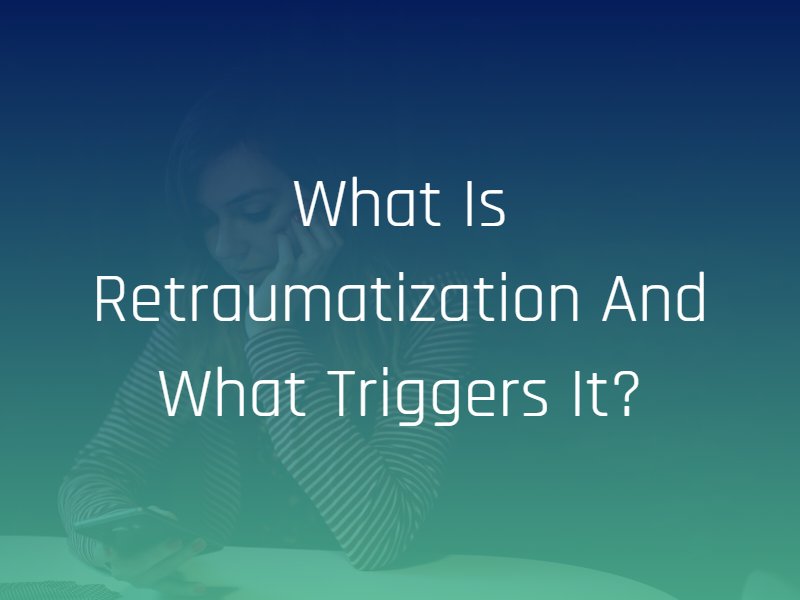 What Is Retraumatization and What Triggers It?